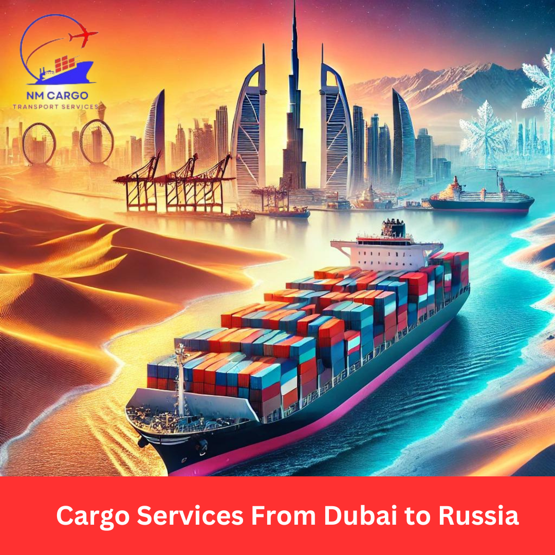 Cargo Services from Dubai to Russia Fast and Reliable Shipping